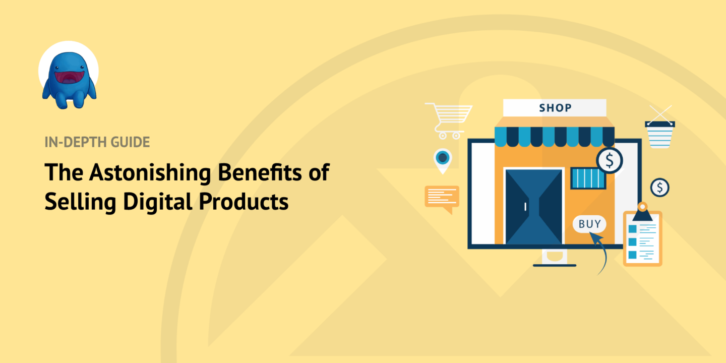 The Astonishing Benefits of Selling Digital Products